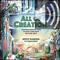 All of Creation: Understanding God’s Planet and How We Can Help (audio ...