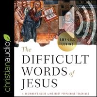 The Difficult Words of Jesus: A Beginner’s Guide to His Most Perplexing ...