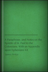 A Paraphrase, and Notes on the Epistle of St. Paul to the Colossians ...