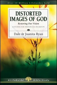 Distorted Images of God: Restoring Our Vision: 8 Studies for ...