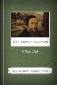 The Anglican Reformation (Ten Epochs of Church History) | Logos Bible ...