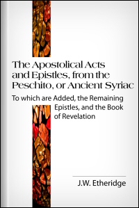 The Apostolical Acts and Epistles, from the Peschito, or Ancient Syriac ...