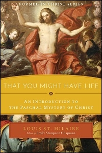 That You Might Have Life: An Introduction to the Paschal Mystery of ...
