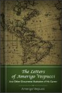 The Letters of Amerigo Vespucci and Other Documents Illustrative of His ...