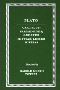 Cratylus, Parmenides, Greater Hippias, Lesser Hippias: English Text ...