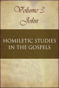 Preacher's Homiletic Library: Homiletic Studies in the Gospels: John ...