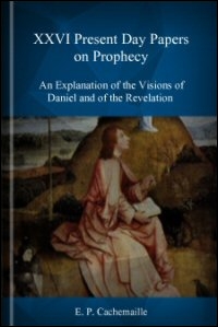 XXVI Present Day Papers on Prophecy: An Explanation of the Visions of ...